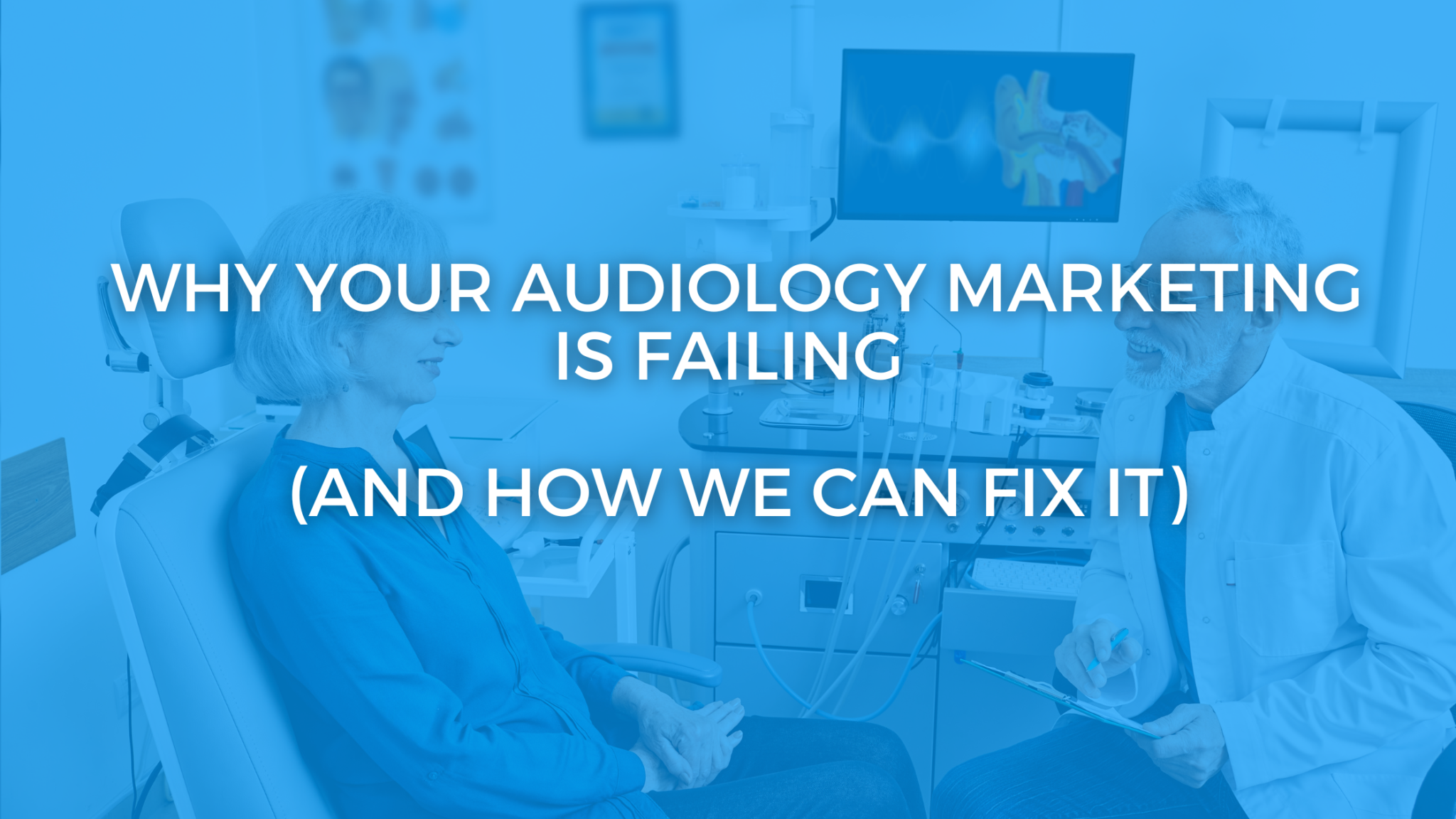 Why Your Audiology Marketing is Failing (And How We Can Fix It ...