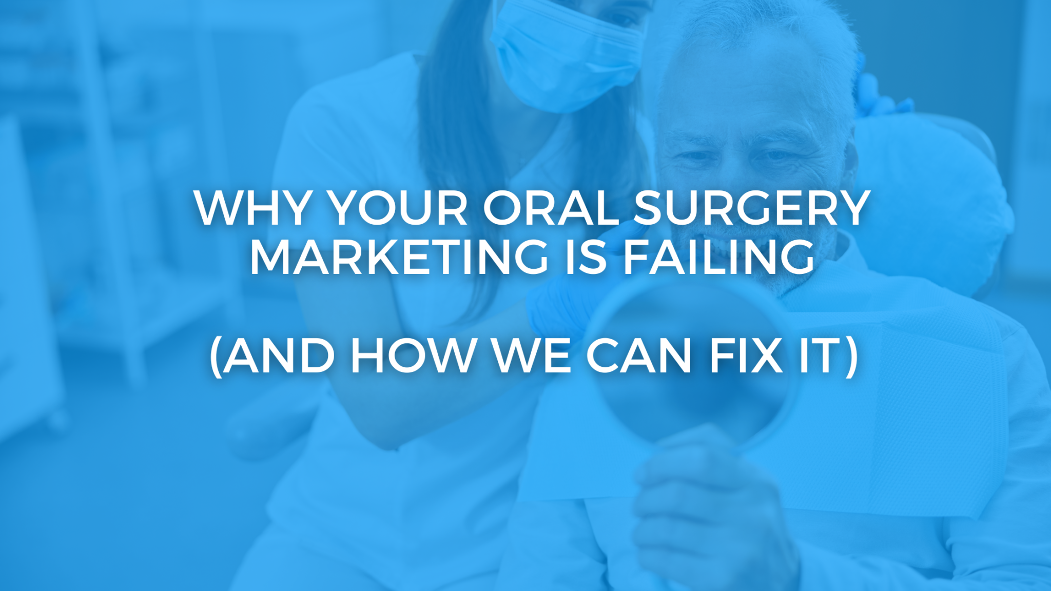 Why Your Oral Surgery Marketing is Failing (And How We Can Fix It ...