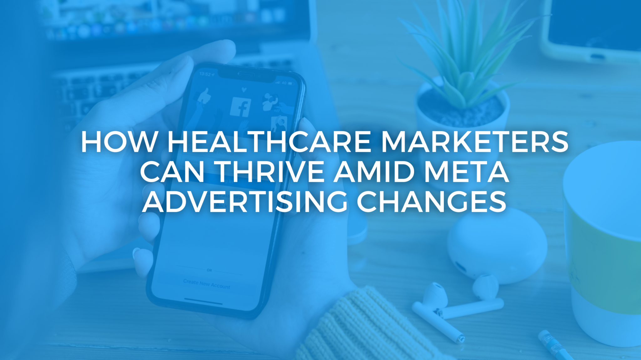How Healthcare Marketers Can Thrive Amid Meta Advertising Changes ...
